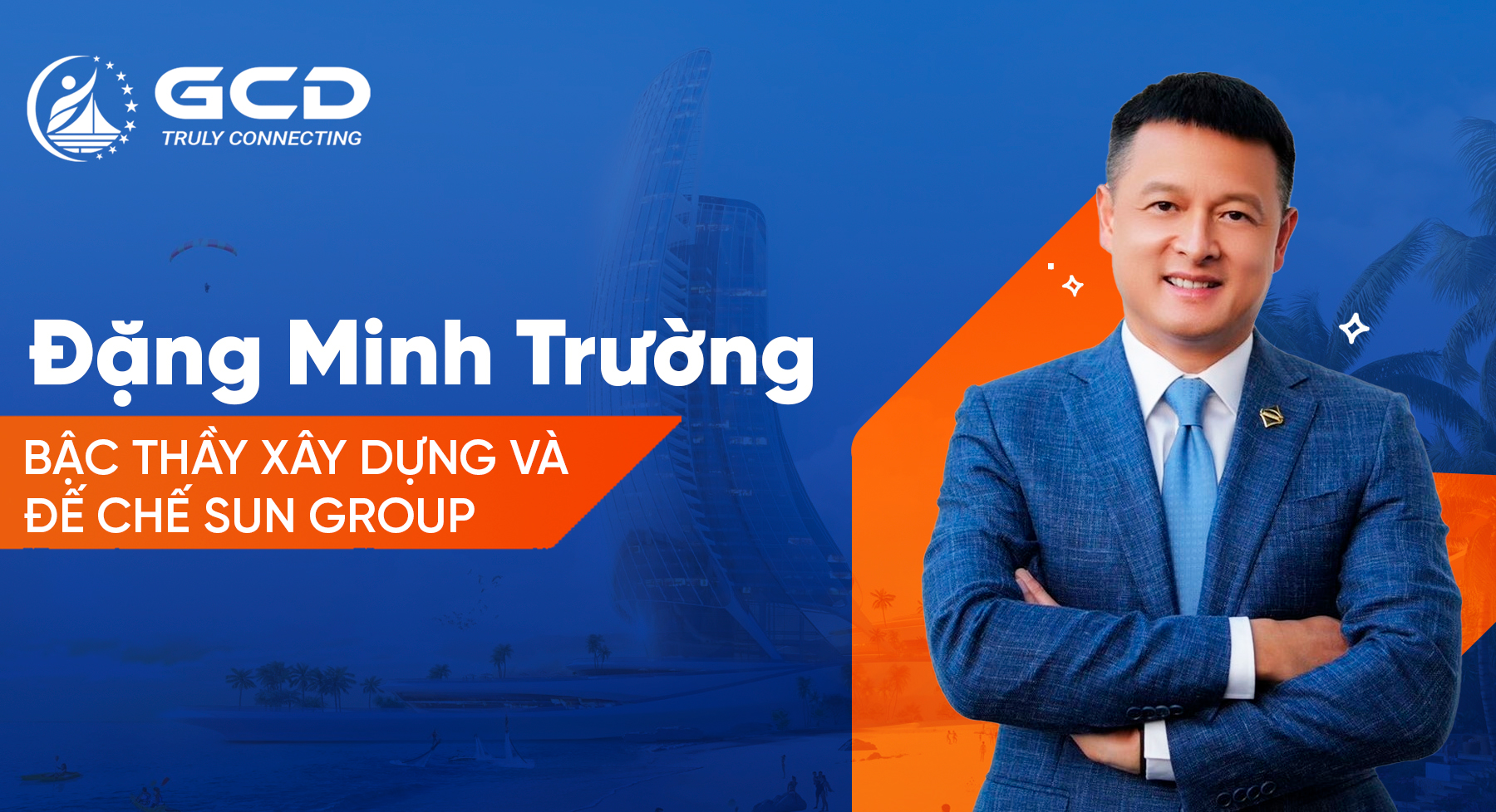 Đặng Minh Trường - Bậc thầy xây dựng đế chế SunGroup